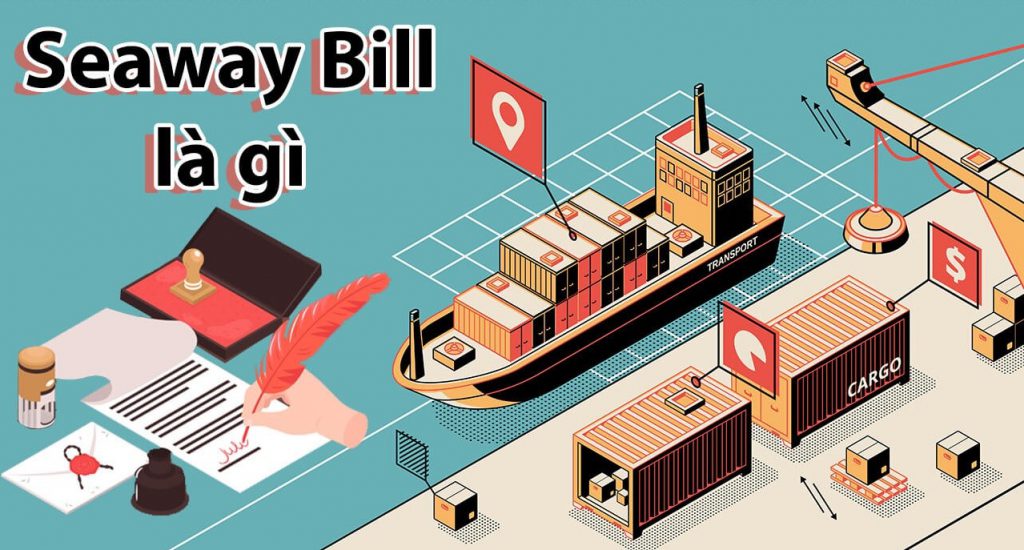 Seaway Bill là gì? Hướng dẫn phân biệt Seaway Bill và Surrender Bill