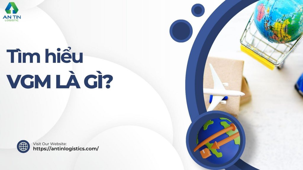VGM là gì? Vai trò của VGM trong xuất khẩu và chi tiết cách khai báo
