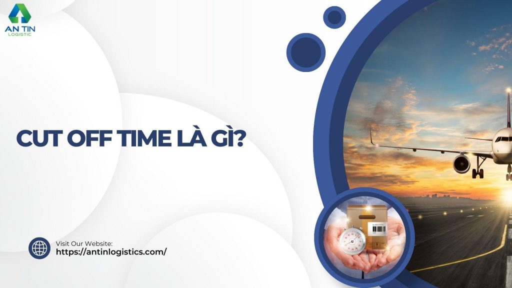 Cut off Time là gì trong Logistics? Tìm hiểu tất tần tật về Closing Time